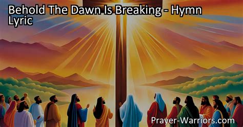Behold The Dawn Is Breaking Hymn Lyric Prayer Warriors