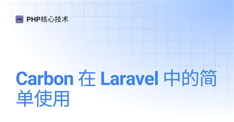Carbon 在 Laravel 中的简单使用 Php核心技术