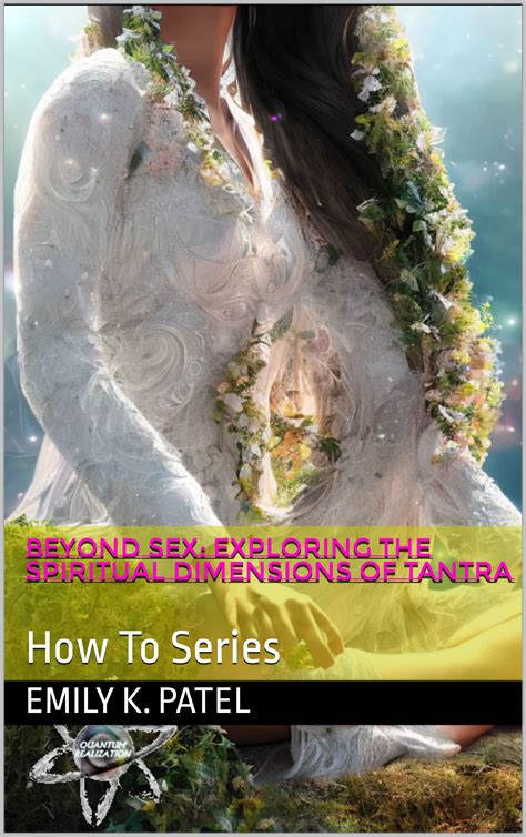 Beyond Sex Exploring The Spiritual Dimensions Of Tantra How To Series By Emily K Patel