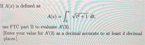 Solved If Ax Is Defined As Ax∫0xt21dt Use Ftc Part Ii