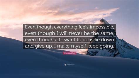 Xiran Jay Zhao Quote “even Though Everything Feels Impossible Even Though I Will Never Be The