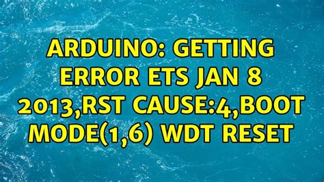 Arduino Getting Error Ets Jan 8 2013rst Cause4boot Mode16 Wdt Reset 2 Solutions Youtube