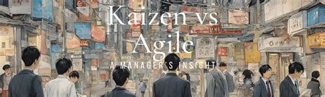 Kaizen Vs Agile A Managers Insight From The Japanese Workplace