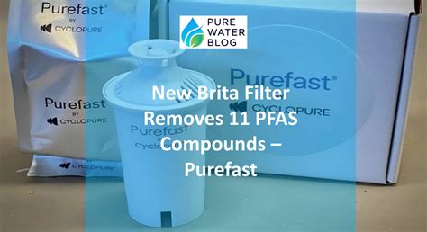 New Brita Filter Removes Pfas Compounds Purefast Water Treatment