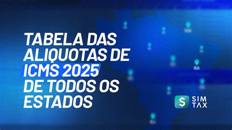 Tabela Icms 2025 Alíquotas De Todos Estados Atualizada