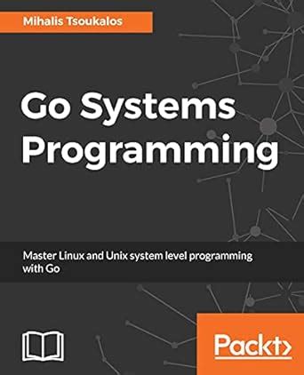 Go Systems Programming Master Linux And Unix System Level Programming