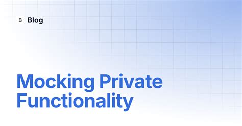 Mocking Private Functionality Blog