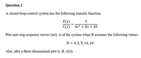 Solved Question 2 A Closed Loop Control System Has The Following