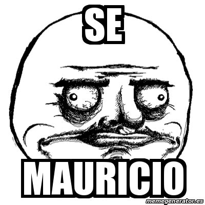 Meme Me Gusta Se Mauricio 30707995