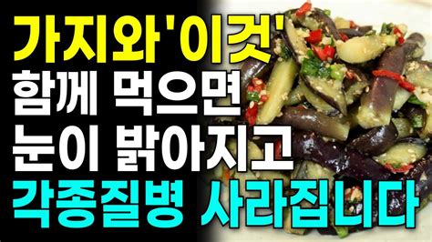 값비싼 영양제 대신 이것 드세요 눈 밝아지고 당뇨 잇몸 건강 각종 질병 싹 사라집니다 가지와 함께 먹으면 보약보다 좋은 음식 3가지와 레시피 Youtube