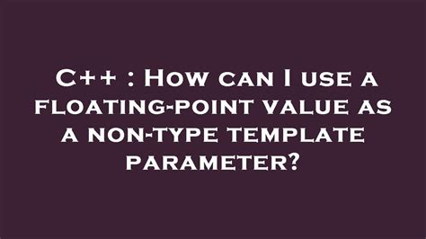 C How Can I Use A Floating Point Value As A Non Type Template Parameter Youtube