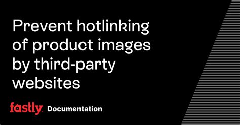 prevent hotlinking of product images by third party websites fastly