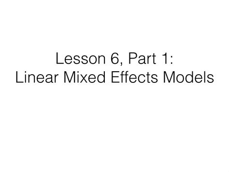 Pdf Lesson 6 Part 1 Linear Mixed Effects Models · Learn About Linear Mixed Effects Models
