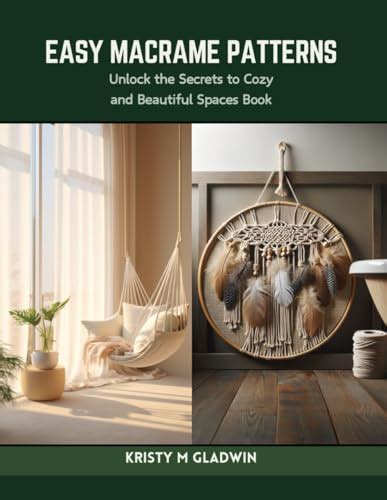 Easy Macrame Patterns Unlock The Secrets To Cozy And Beautiful Spaces Book By Kristy M Gladwin
