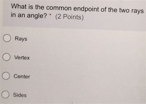 Solved What Is The Common Endpoint Of The Two Rays In An Angle 2 Points Rays Vertex Center