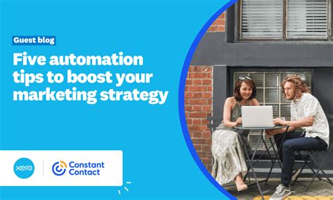 Five Automation Tips To Boost Your Marketing Strategy Xero Blog