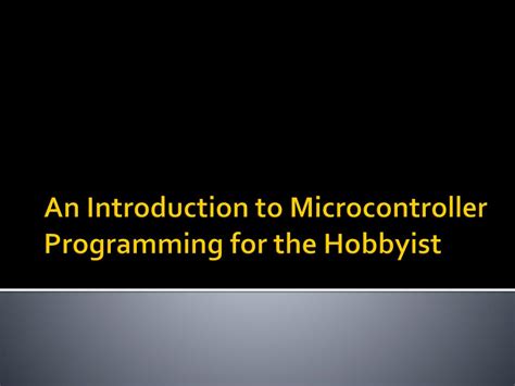 Ppt An Introduction To Microcontroller Programming For The Hobbyist