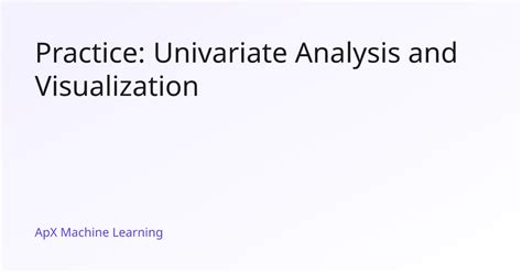 Practice Univariate Analysis And Visualization