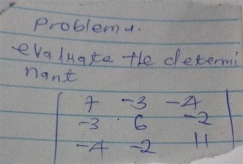 Problem Evaluate The Determinant 7 3 4 3 6 2 4 2