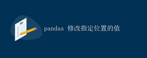 Pandas 修改指定位置的值极客教程