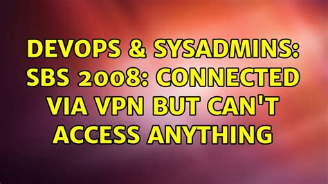 Devops And Sysadmins Sbs 2008 Connected Via Vpn But Cant Access Anything 3 Solutions Youtube