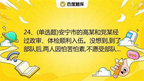 24、单选题安宁市的高某和党某经过政审、体检顺利入伍。没想到到了部队后两人因怕苦怕素不愿受部队纪律约束以各种理由逃避服兵役。尽管