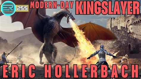 255 Eric Hollerbach Modern Day Kingslayer Youtube