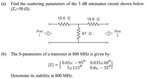 SOLVED a Find the scattering parameters of the 3 dB attenuator circuit shown below Z 50 Î
