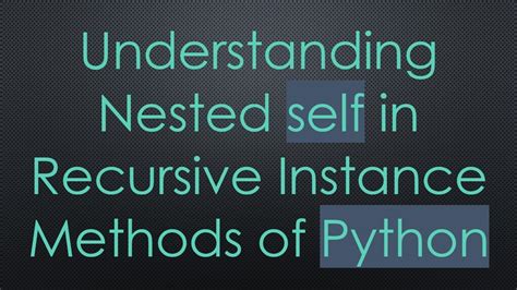 Understanding Nested Self In Recursive Instance Methods Of Python Youtube