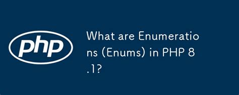 what are enumerations enums in php 8 1 php tutorial php cn