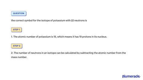 Solved The Correct Symbol For The Isotope Of Potassium With 22 Neutrons Is