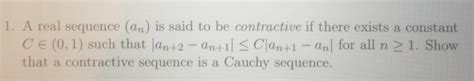 Solved 1 A Real Sequence An Is Said To Be Contractive If