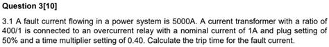 Solved Please Assist Question 3[10] 3 1 A Fault Current Flowing In A Power System Is 5000a A