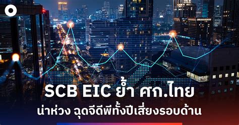Scb Eic ย้ำ ศก ไทย น่าห่วง ฉุดจีดีพีทั้งปีเสี่ยงรอบด้าน