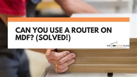 Can You Use A Router On Mdf Exploring The Best Practices And Tips