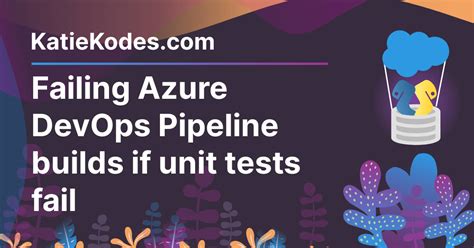 Failing Azure Devops Pipeline Builds If Unit Tests Fail Katie Kodes