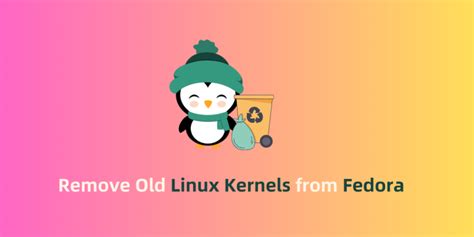 How To Remove Old Linux Kernels On Fedora Linuxfordevices