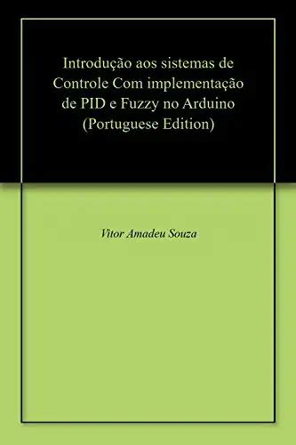 Introdução Aos Sistemas De Controle Com Implementação De Pid E Fuzzy No Arduino Vitor Amadeu