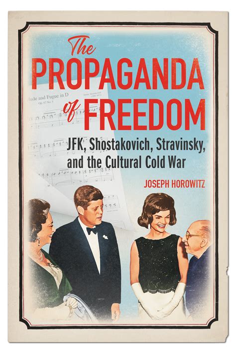 The Propaganda Of Freedom Jfk Shostakovich Stravinsky And The