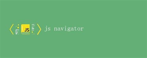 Js Navigator详解极客笔记