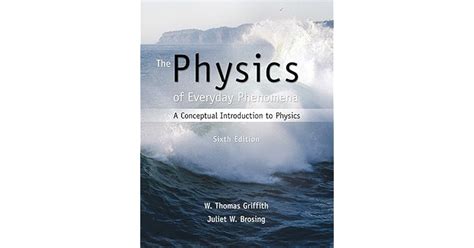 The Physics Of Everyday Phenomena A Conceptual Introduction To Physics By W Thomas Griffith