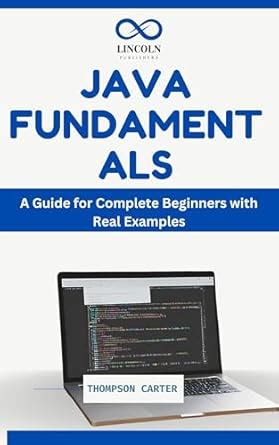 JAVA FUNDAMENTALS A Guide For Complete Beginners With Real Examples EBook CARTER THOMPSON