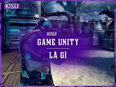 Game Unity Là Gì Top 3 Game Unity Nổi Tiếng Nhất Hiện Nay Kisugame