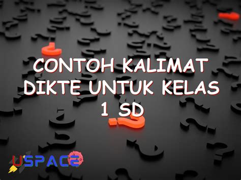 Contoh Kalimat Dikte Untuk Kelas 1 Sd Uspaceid