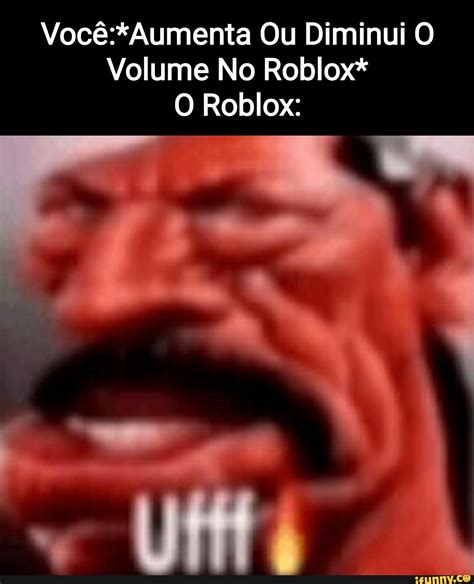 Você Aumenta Ou Diminui O Volume No Roblox O Roblox Ifunny Brazil