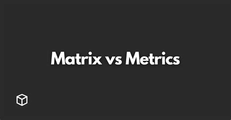 Matrix Vs Metrics What Is The Difference Programming Cube