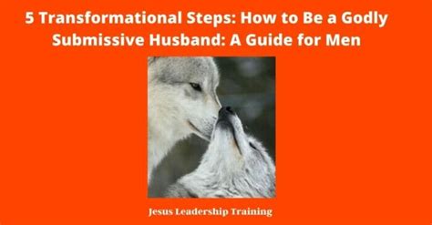 5 Transformational Steps How To Be A Godly Submissive Husband 2024