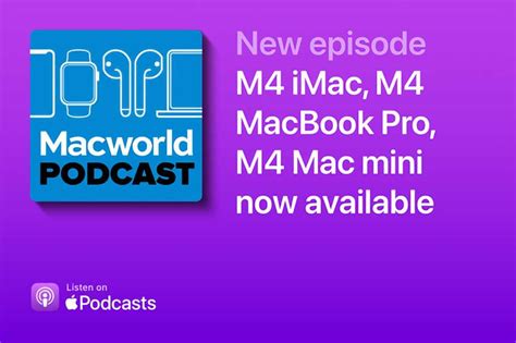 Macworld Podcast M4 Imac M4 Macbook Pro M4 Mac Mini Now Available Macworld