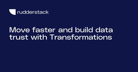 Move Faster And Build Data Trust With Transformations
