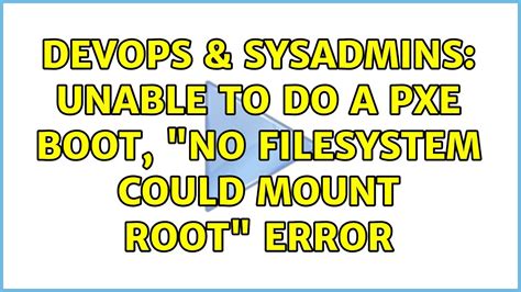 DevOps SysAdmins Unable To Do A PXE Boot No Filesystem Could Mount